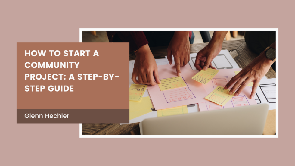 How To Start A Community Project: A Step-by-Step Guide - Glenn Hechler ...